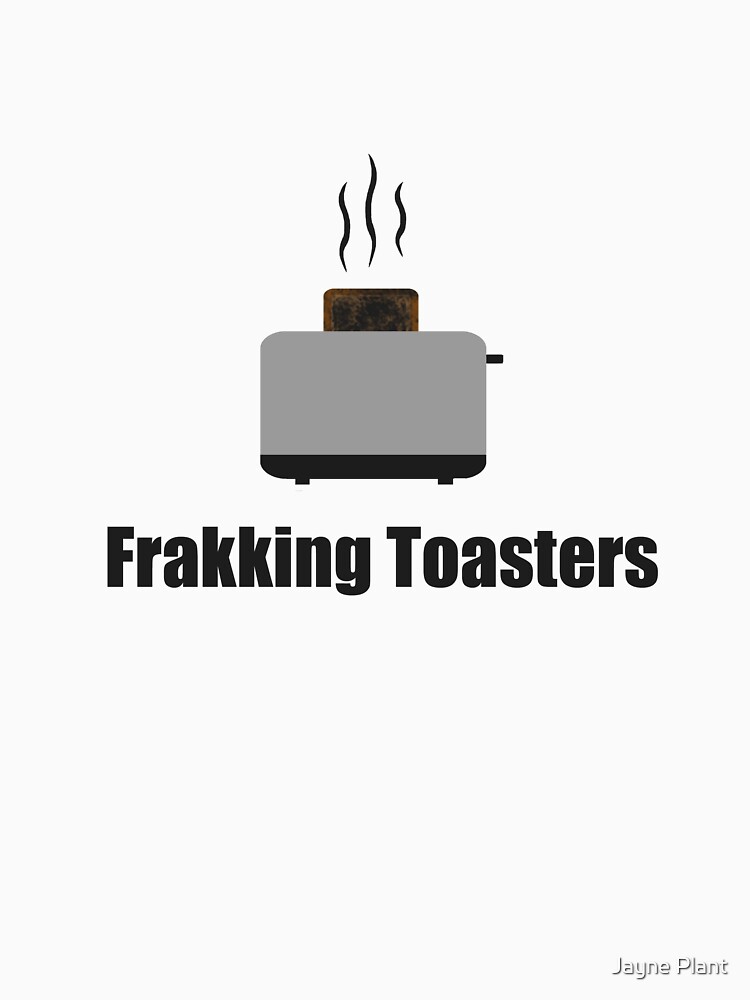 "Frakking Toasters" T-shirt for Sale by time-lady-221B | Redbubble ...