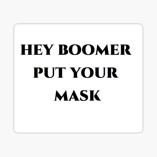 "Hey Boomer put your mask" Sticker by Danthaphace | Redbubble