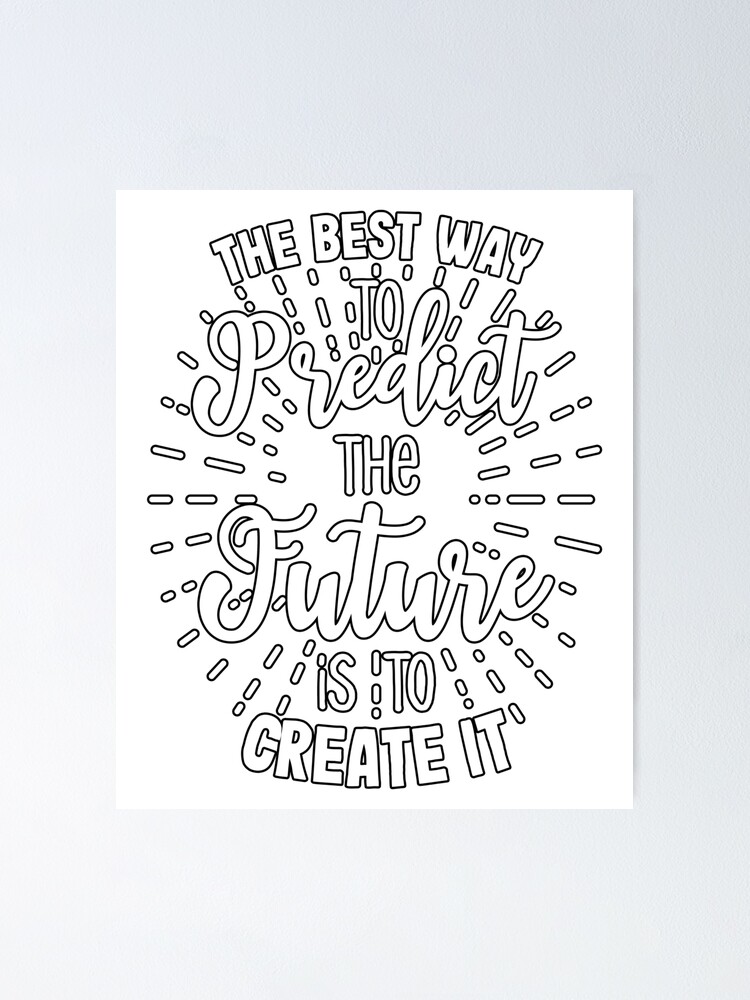 "The Best Way To Predict The Future Is To Create It" Poster by ...