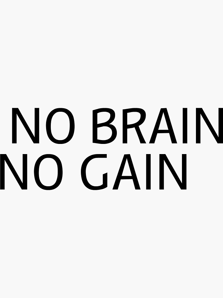 "NO BRAIN, NO GAIN" Sticker for Sale by Bukins | Redbubble