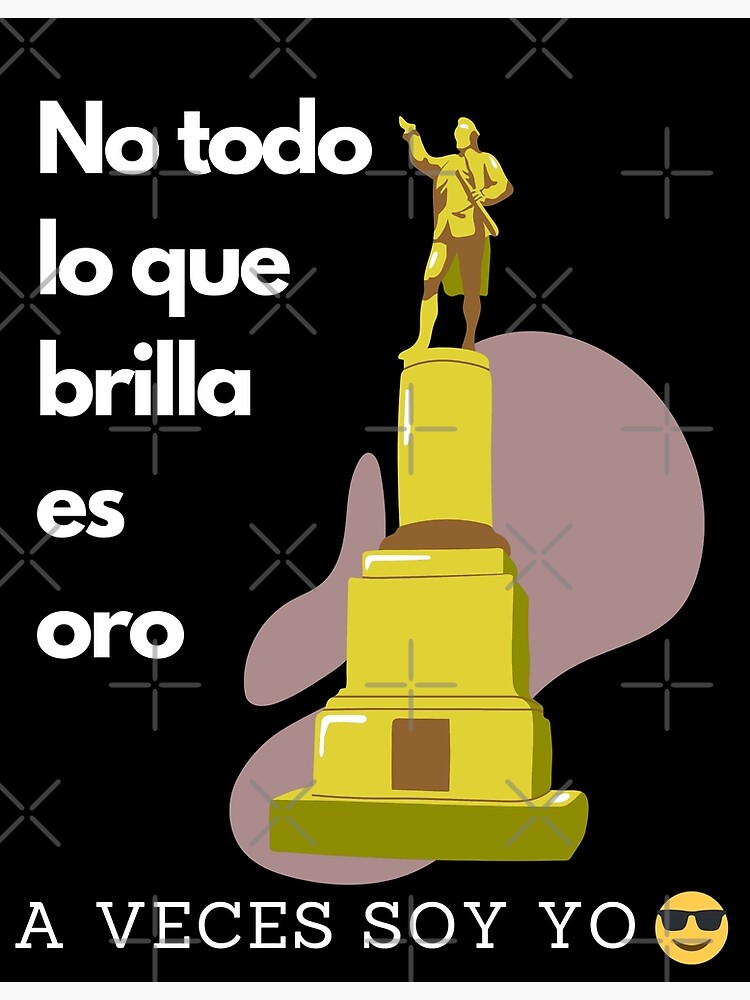 "No Todo lo que Brilla es Oro" Art Print for Sale by Frosty1489 | Redbubble