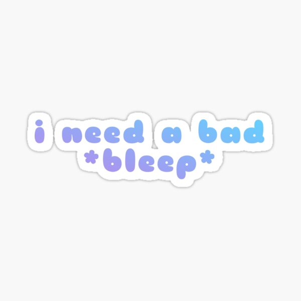 "i need a bad bleep" Sticker for Sale by kristind777 | Redbubble