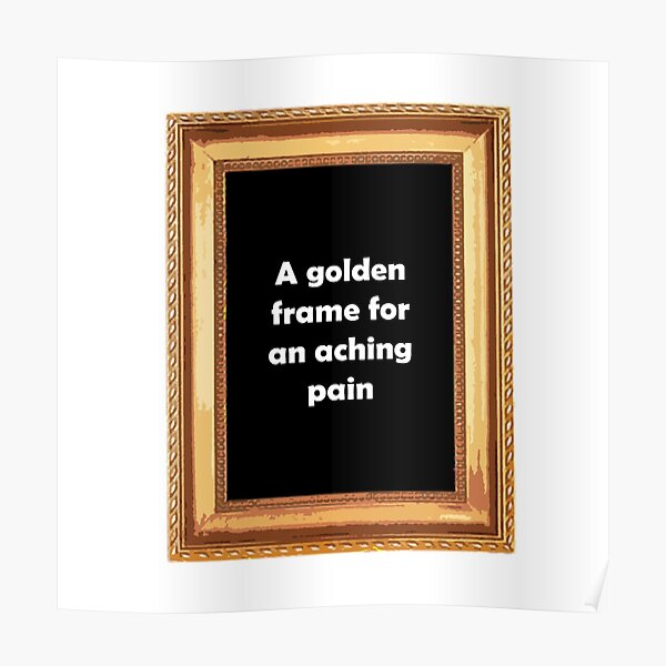 "A golden frame for an aching pain" Poster by nd-creates | Redbubble