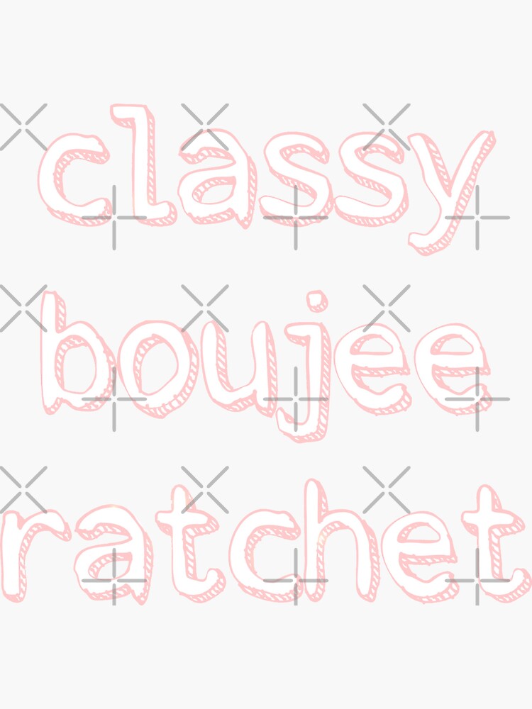 "Classy, Boujee, Ratchet" Sticker for Sale by jasminrogerss | Redbubble
