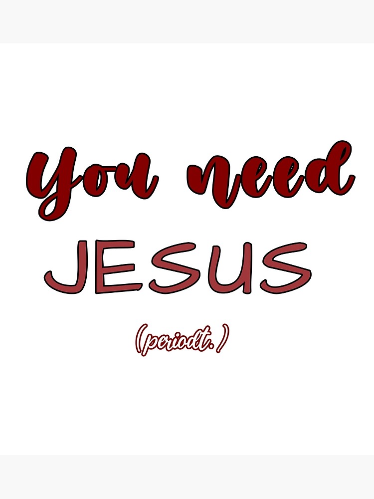"You Need Jesus" Poster by KimAnnL | Redbubble