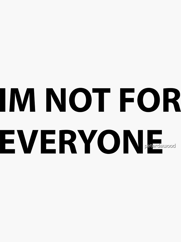 "Im not for everyone" Sticker for Sale by peterdawood | Redbubble