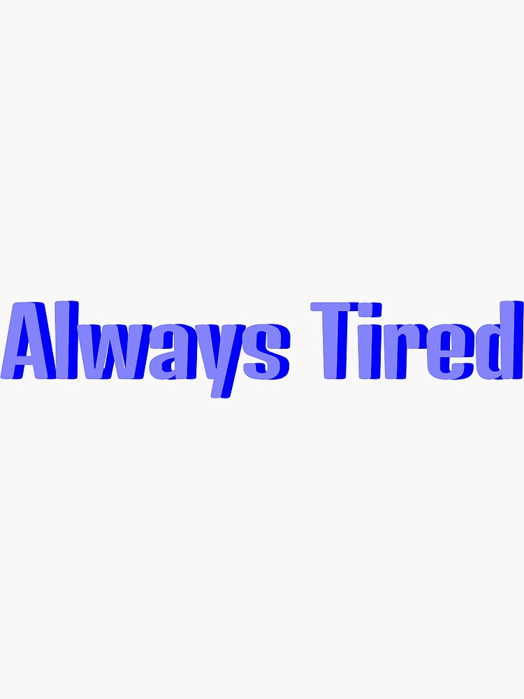 "Always Tired" Sticker for Sale by alisonkerr13 | Redbubble