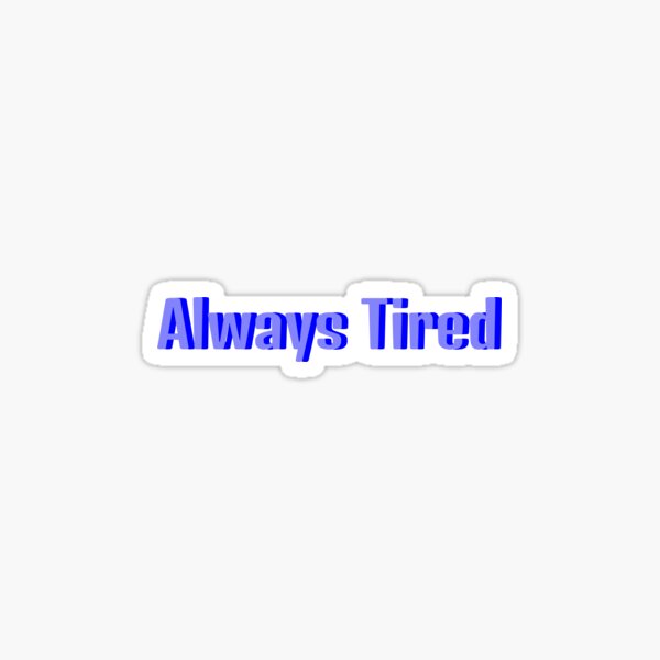 "Always Tired" Sticker for Sale by alisonkerr13 | Redbubble