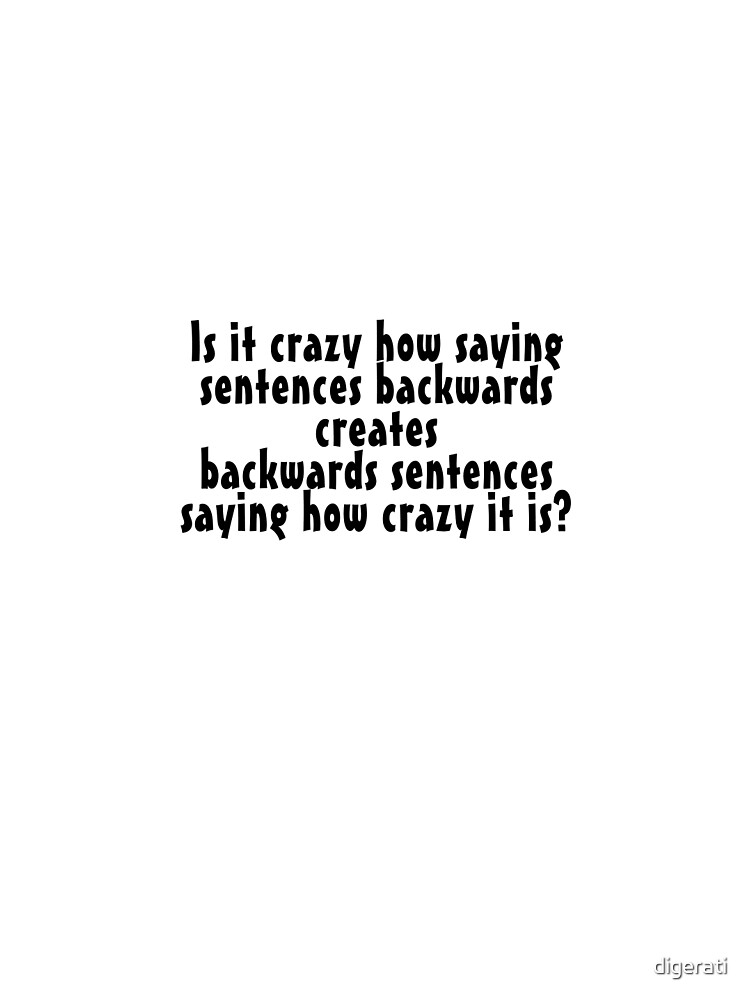"Is it crazy how saying sentences backwards creates backwards sentences ...