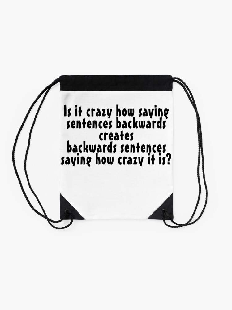 "Is it crazy how saying sentences backwards creates backwards sentences ...