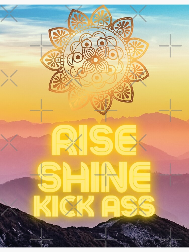 "Rise Shine Kick Ass" Poster by Iambellanova | Redbubble