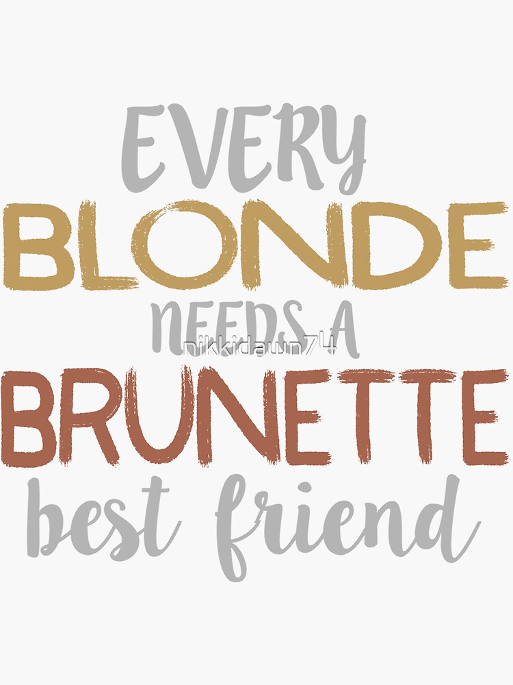 Every Blonde Needs A Brunette Best Friend Bestie Bff Design Sticker