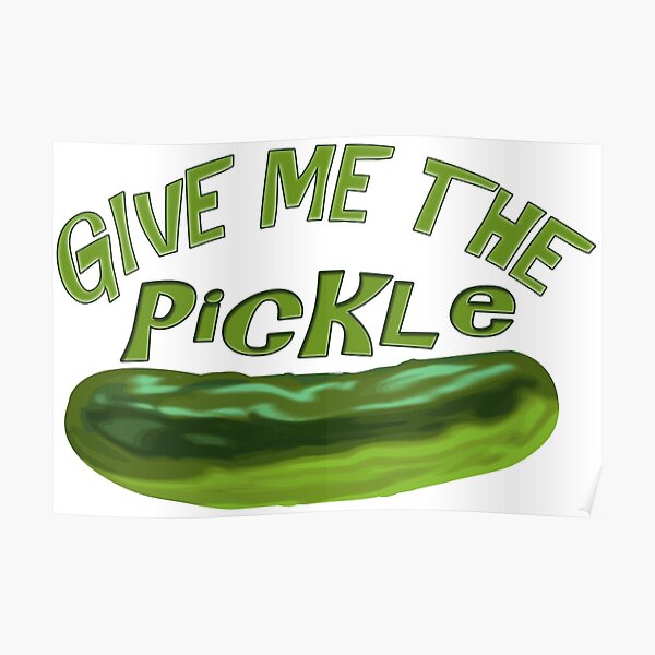"GIVE ME THE PICKLE WITH PICKLE" Poster for Sale by hookink | Redbubble
