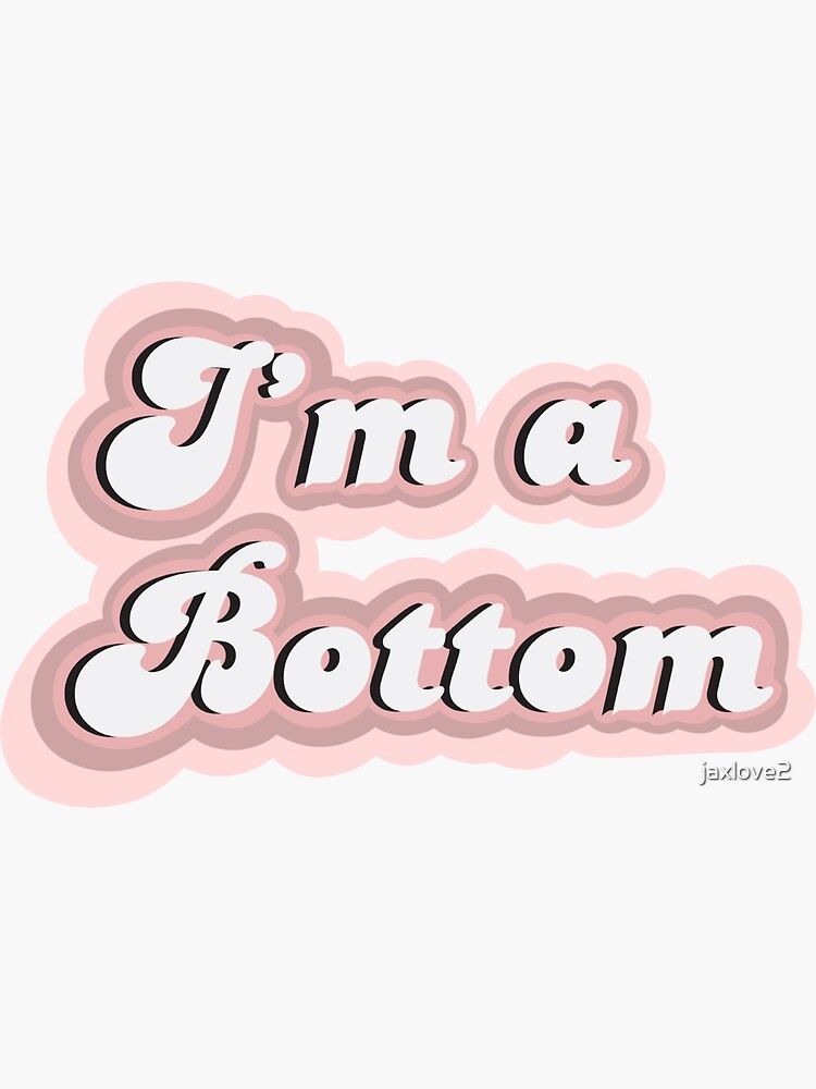 "I'm a bottom" Sticker for Sale by jaxlove2 | Redbubble