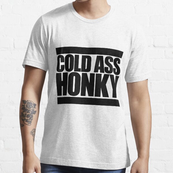 "Cold Ass Honky " T-shirt for Sale by roderick882 | Redbubble | cold ...
