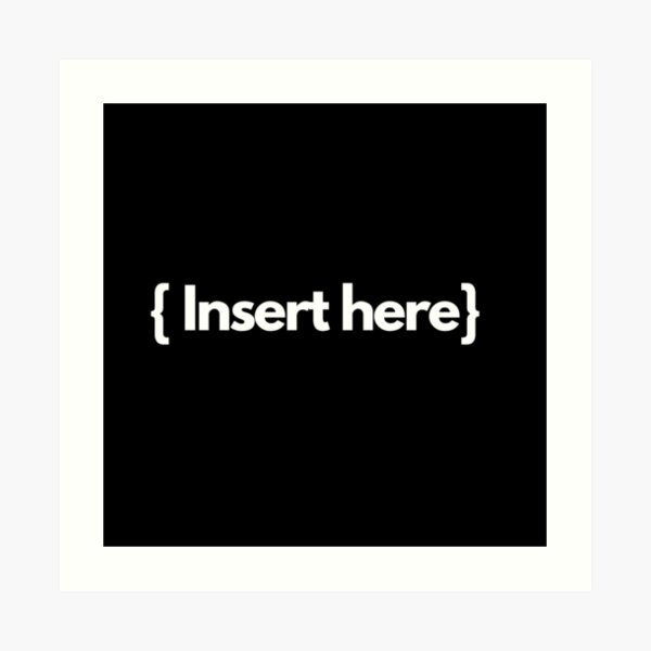 Insert Art Prints | Redbubble