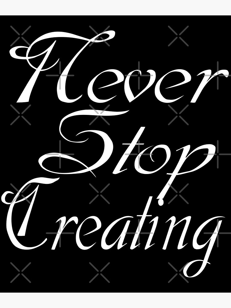 "Never Stop Creating- Motivational quote and words." Poster for Sale by ...