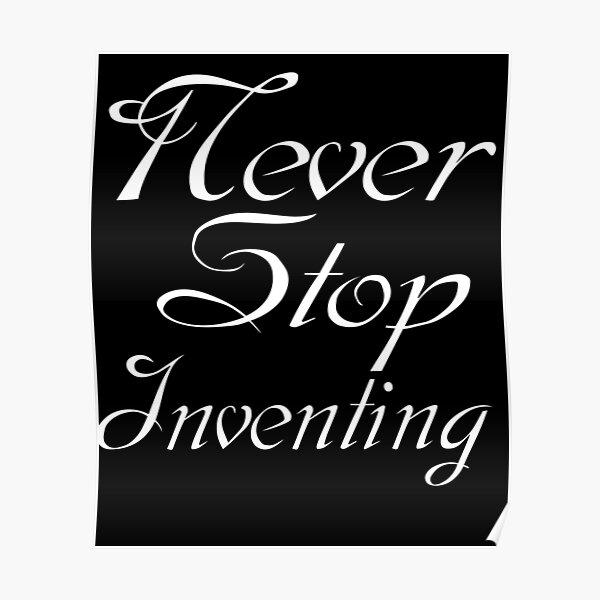 "Never Stop Inventing- Motivational quote and words." Poster for Sale ...