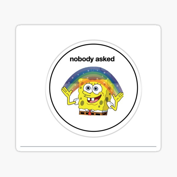 "spongebob "nobody asked" sticker" Sticker for Sale by angelstickers1 ...