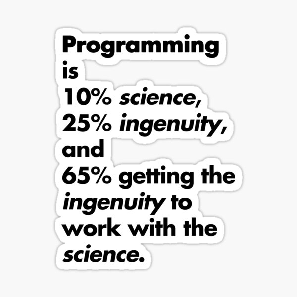 "Programming is 10% science, 25% ingenuity and 65% getting the ...