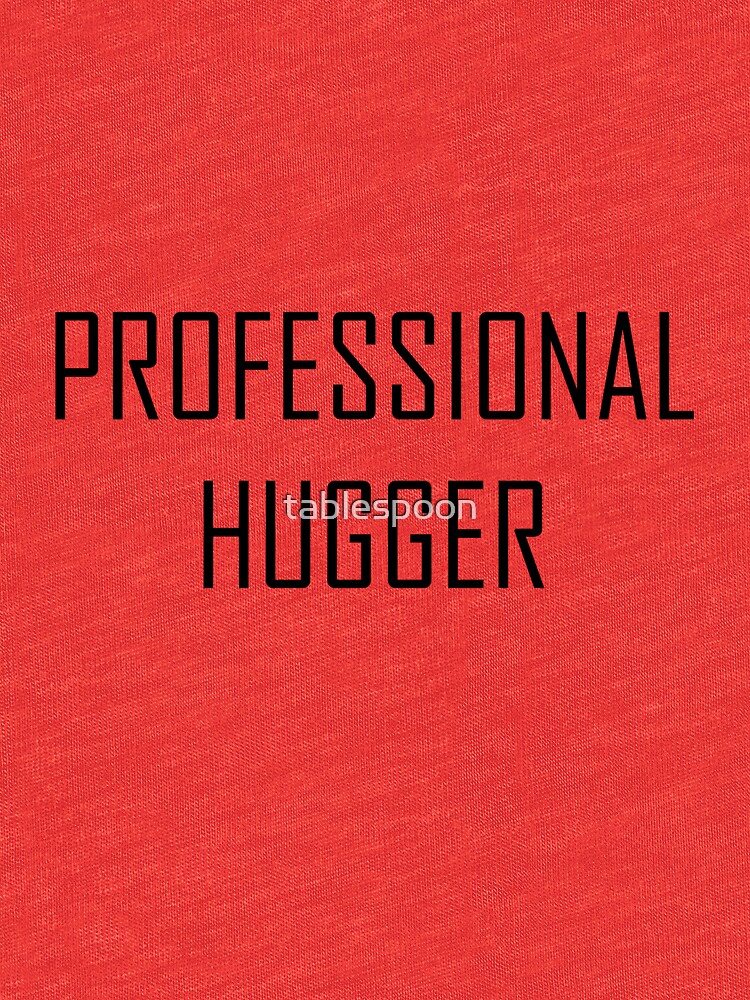 "professional hugger" T-shirt by tablespoon | Redbubble