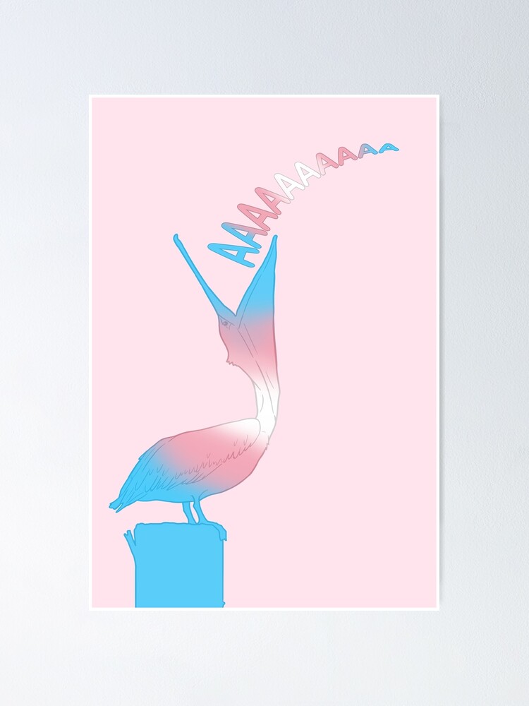 "Trans Pelican screaming" Poster by NimblePickle | Redbubble