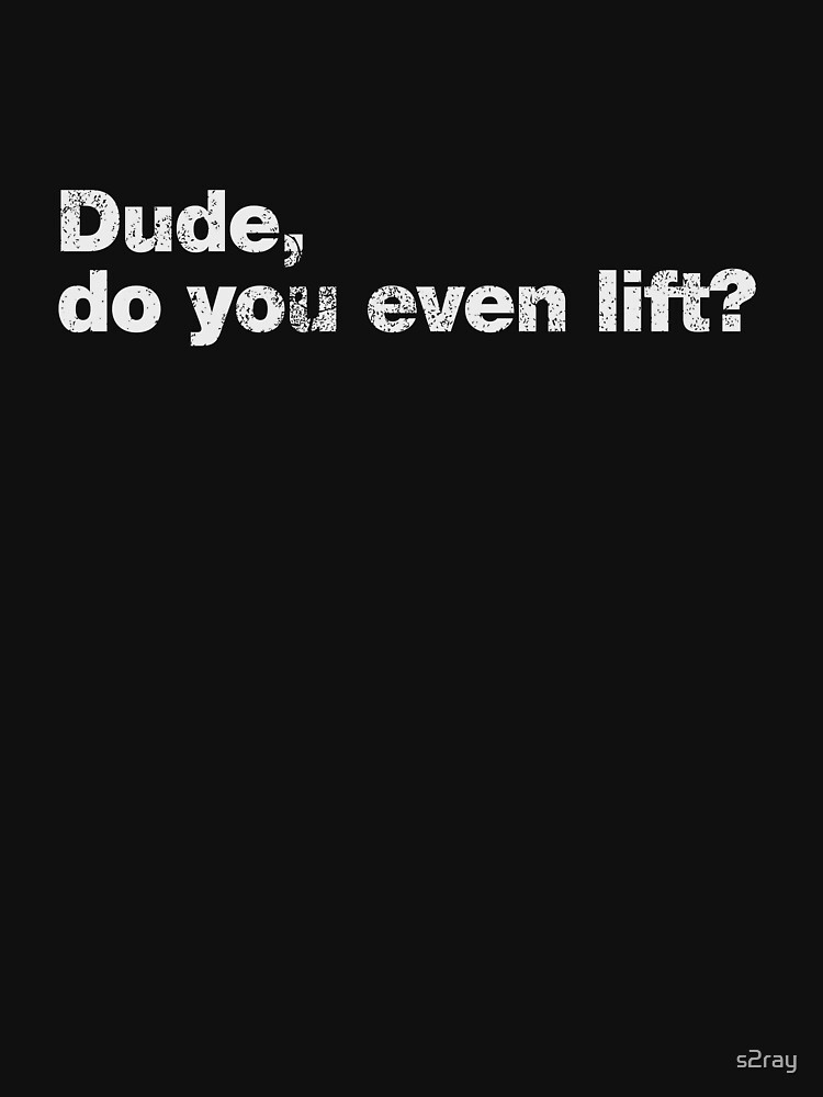 "Dude, do you even lift?" T-shirt for Sale by s2ray | Redbubble | gym t ...