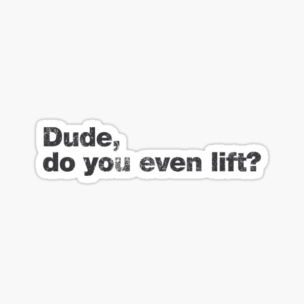 "Dude, do you even lift?" Sticker by s2ray | Redbubble