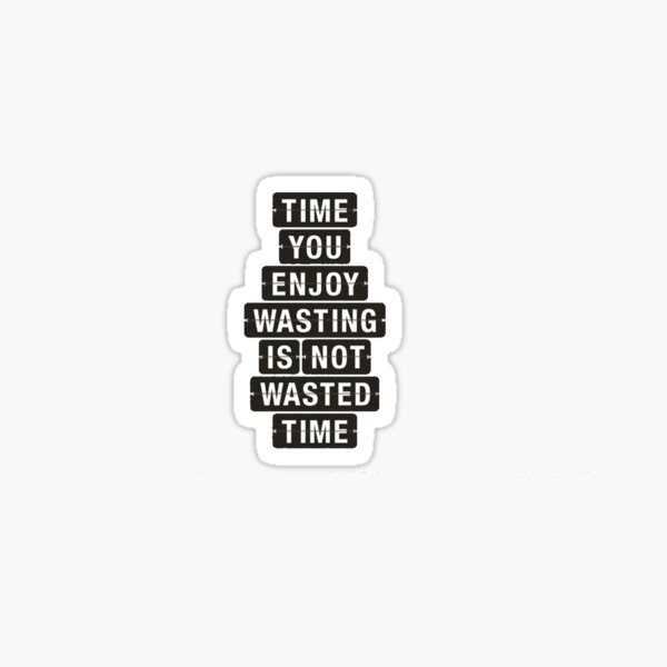 "Time you enjoy wasting" Sticker for Sale by Aliredb | Redbubble
