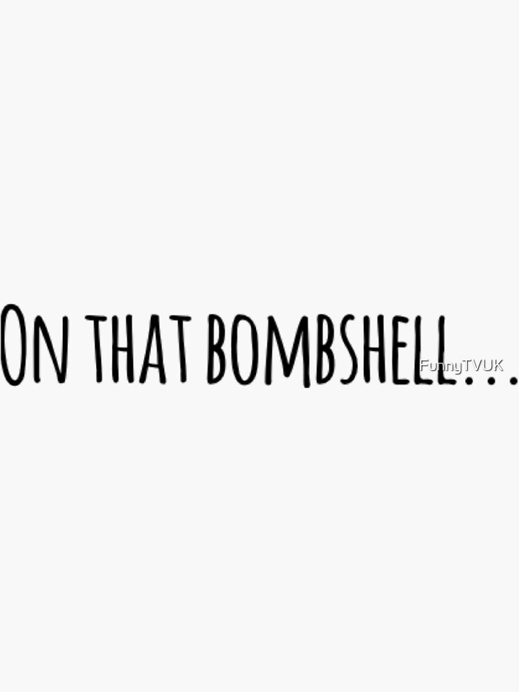 "On that bombshell..." Sticker for Sale by FunnyTVUK | Redbubble
