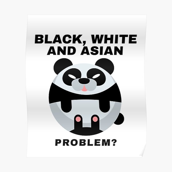 "Black, White And Asian - Problem?" Poster for Sale by florijan-rozic ...