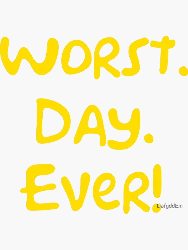 "Worst. Day. Ever! " Sticker for Sale by DafyddEm | Redbubble