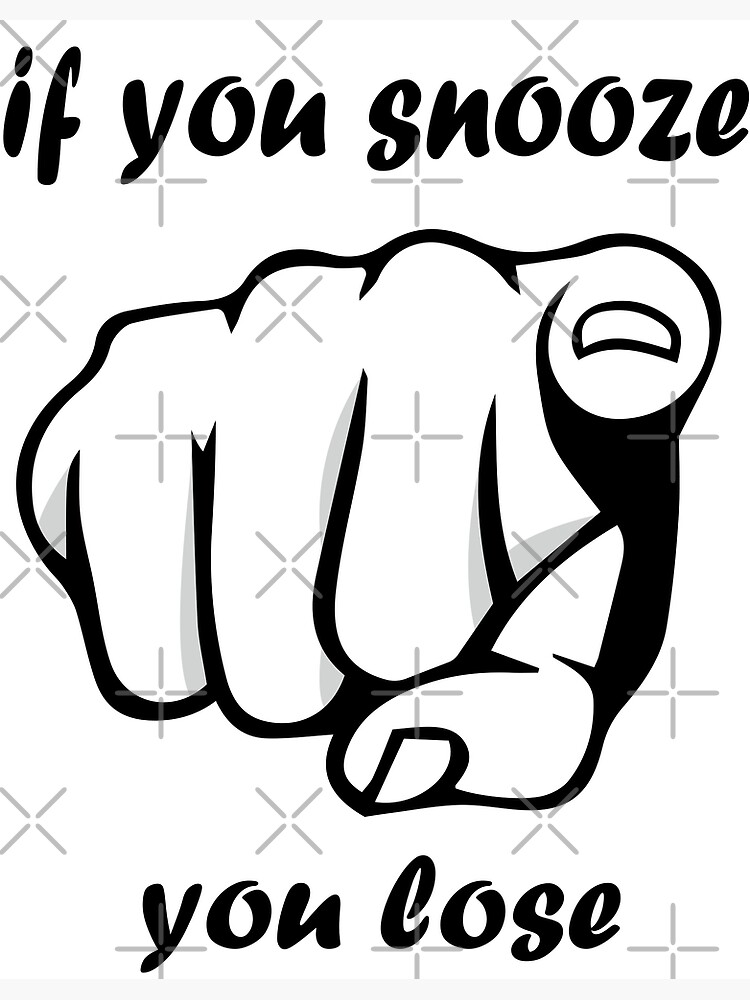 "If you snooze you lose." Poster for Sale by Achily | Redbubble