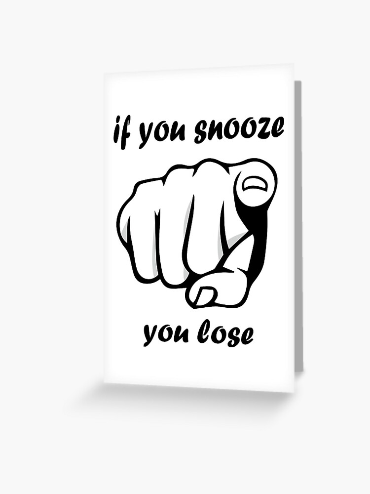"If you snooze you lose." Greeting Card by Achily | Redbubble