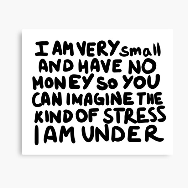 I Am Very Small And I Have No Money Canvas Prints | Redbubble