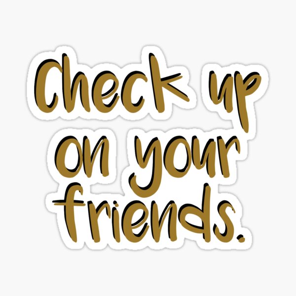 Check On Your Friends Stickers | Redbubble