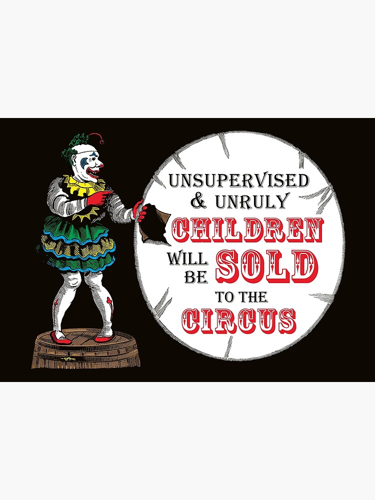 "Unsupervised and Unruly Children will be Sold to the Circus ...