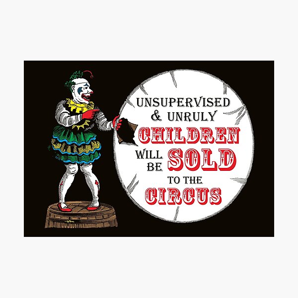 "Unsupervised and Unruly Children will be Sold to the Circus ...