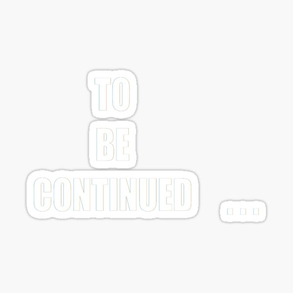 "To be Continued.." Sticker for Sale by porfysoundtrack | Redbubble
