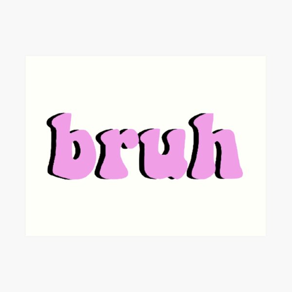 Bruh Girl Wall Art | Redbubble