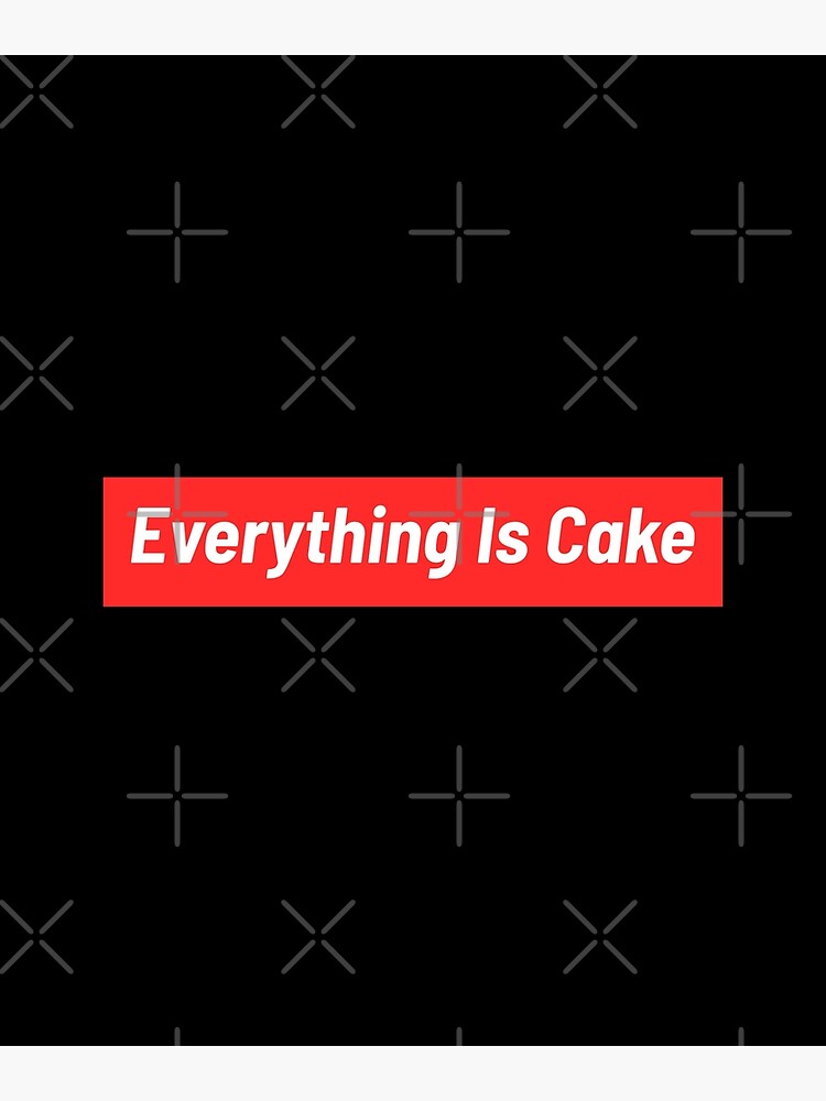"Everything Is Cake Meme" Poster by LightBeacon | Redbubble