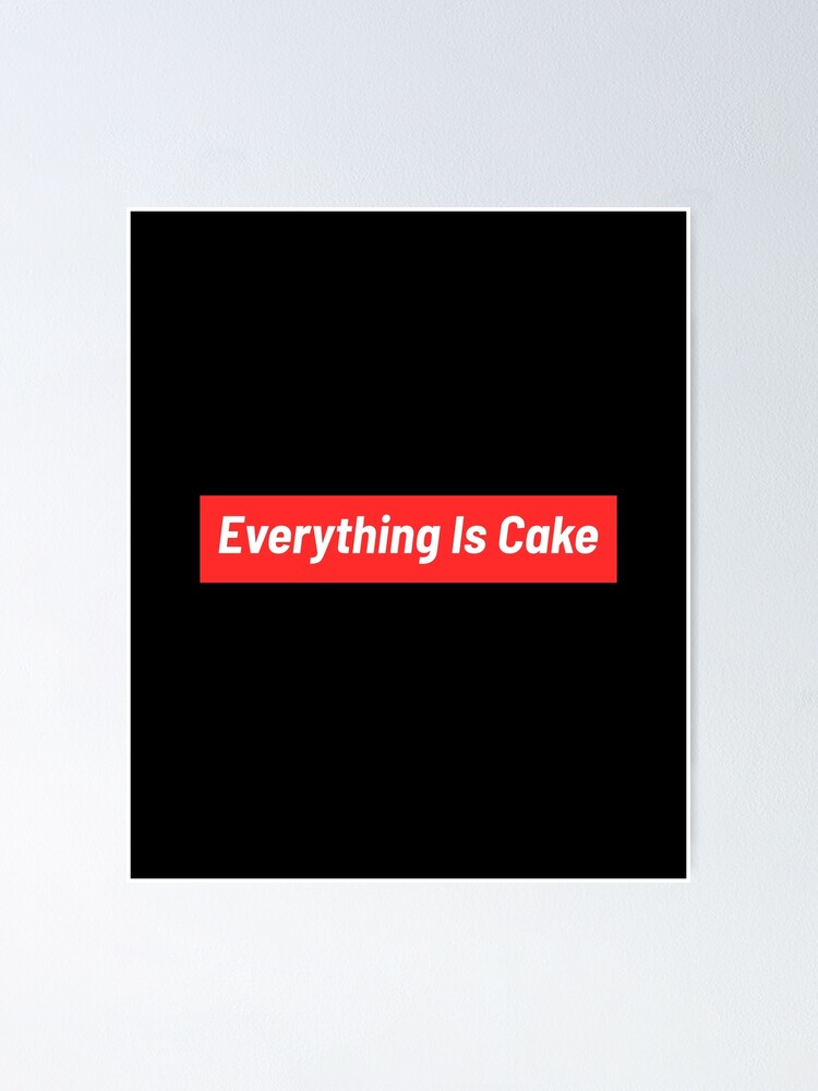 "Everything Is Cake Meme" Poster by LightBeacon | Redbubble
