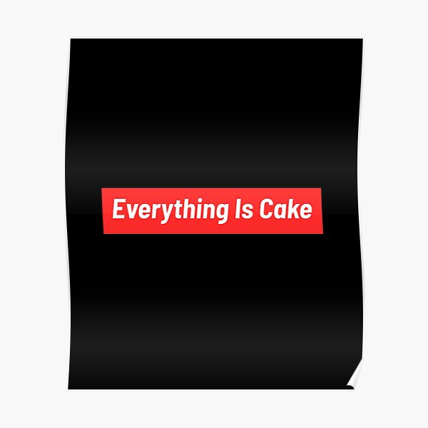 "Everything Is Cake Meme" Poster by LightBeacon | Redbubble
