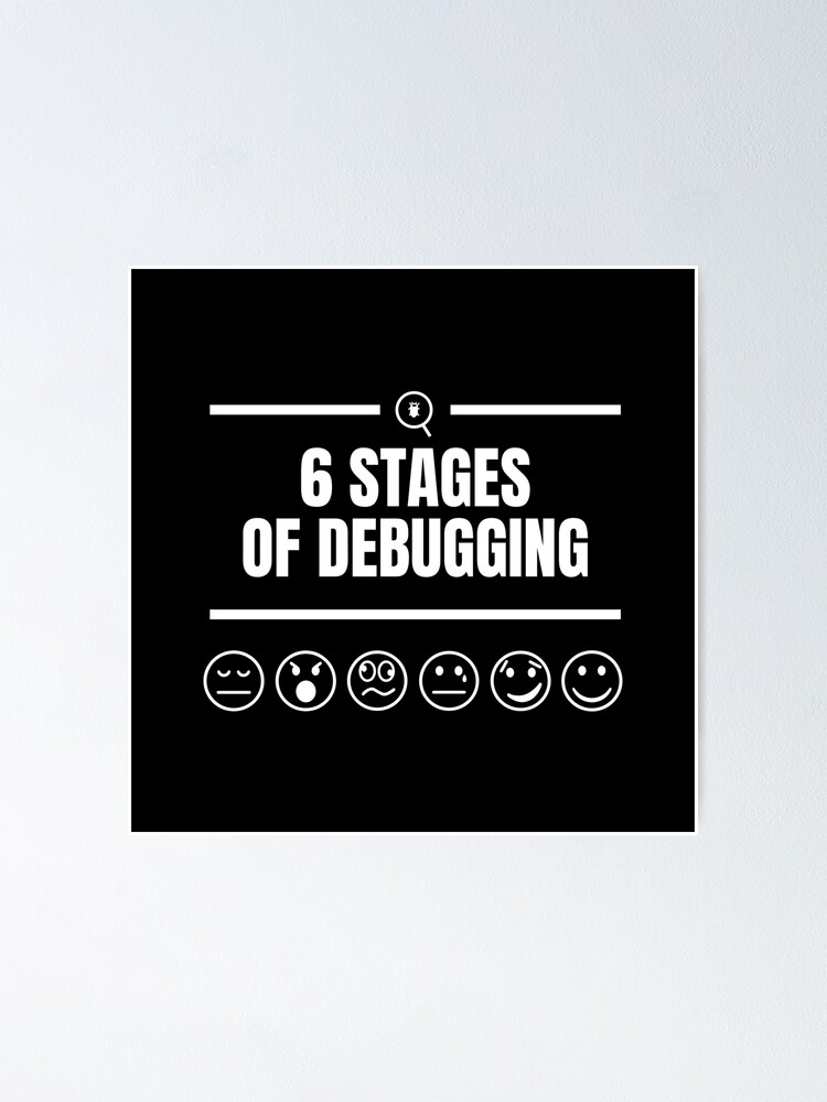 "6 Stages of Programing Debugging" Poster for Sale by cheeryscript ...