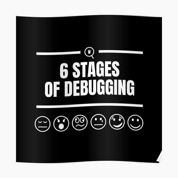 "6 Stages of Programing Debugging" Poster for Sale by cheeryscript ...