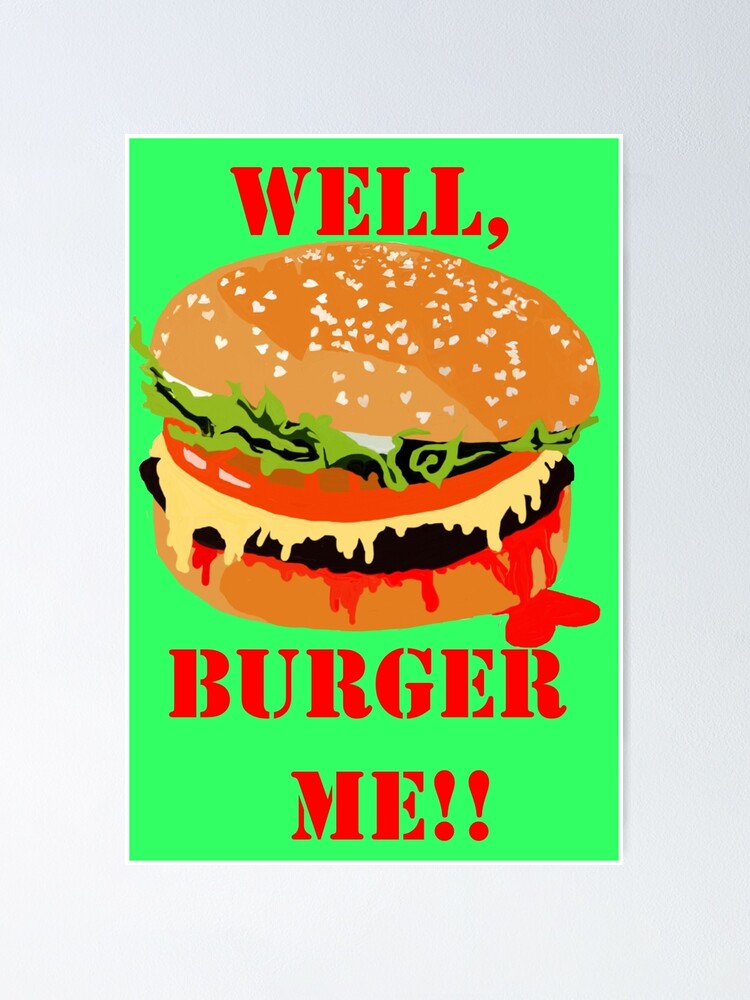 "Well, Burger me!!" Poster by Monkeymo | Redbubble