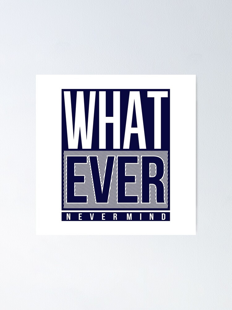 "Whatever Never Mind" Poster for Sale by AttireCafe | Redbubble