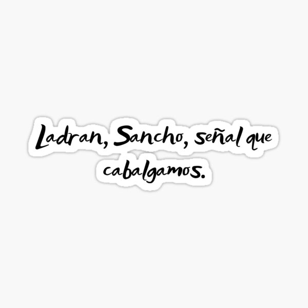 ""Ladran, Sancho, señal que cabalgamos." - Phrase attributed to Don ...