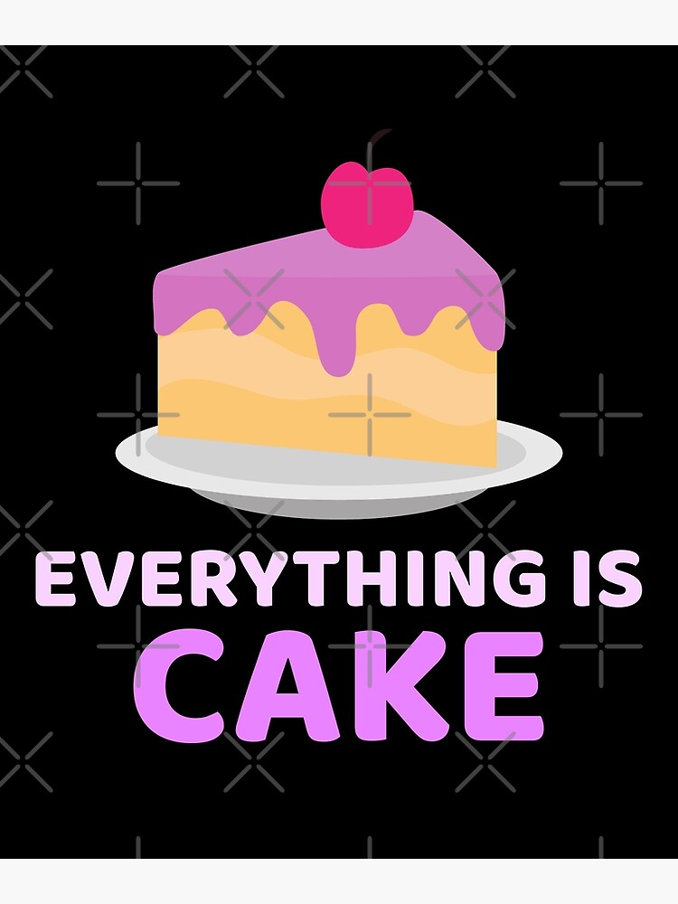 "Everything Is Cake Meme" Poster for Sale by LightBeacon | Redbubble