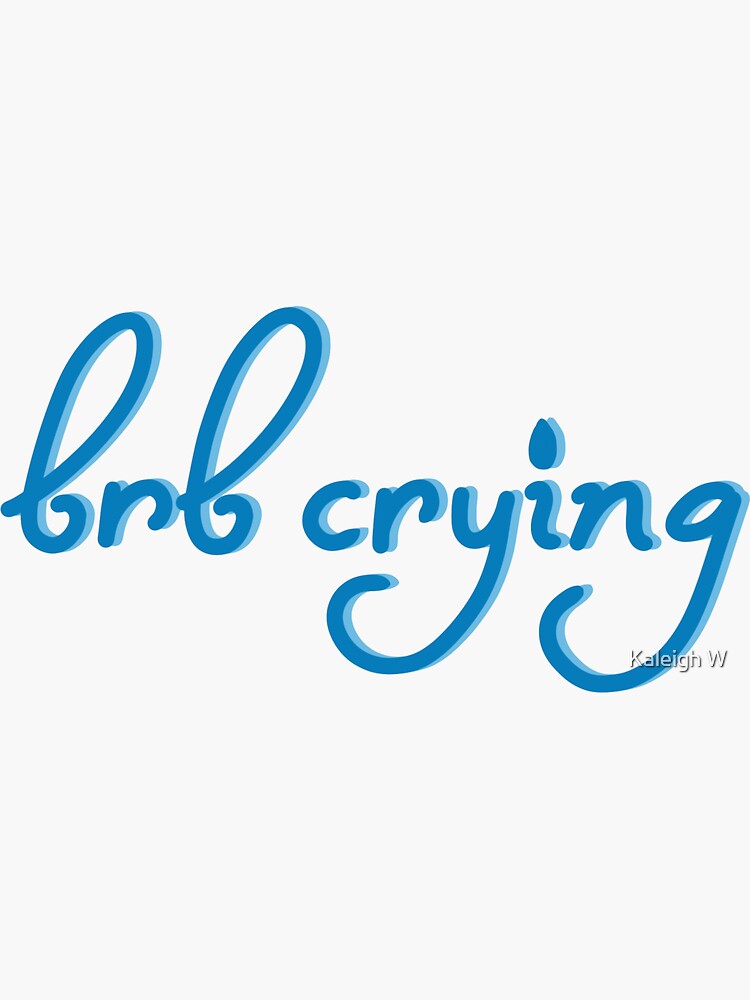"brb crying quote" Sticker by kaleswatkin | Redbubble